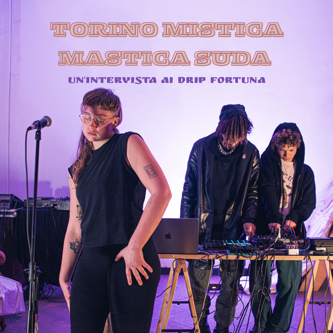 Torino mistica mastica suda | Un’intervista ai Drip Fortuna – NEUTOPIA